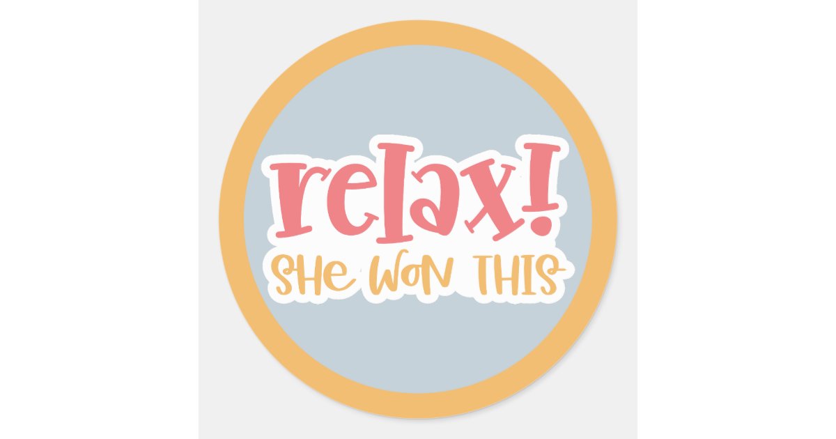 Relax! She won this Classic Round Sticker | Zazzle