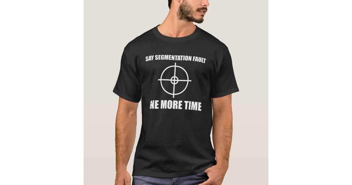 Say Segmentation Fault One More Time Black Dev Tee | Zazzle