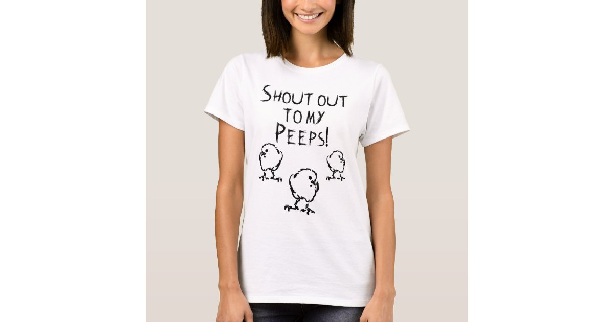 Shout out to my Peeps! T-Shirt | Zazzle