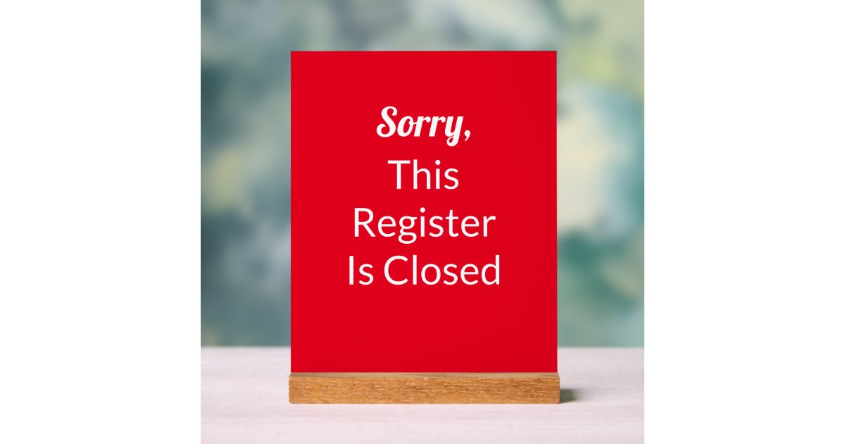Sorry, This Register Is Closed Red and White Text Acrylic Sign | Zazzle