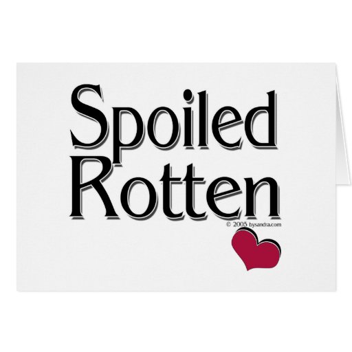 Spoiled Rotten | Zazzle