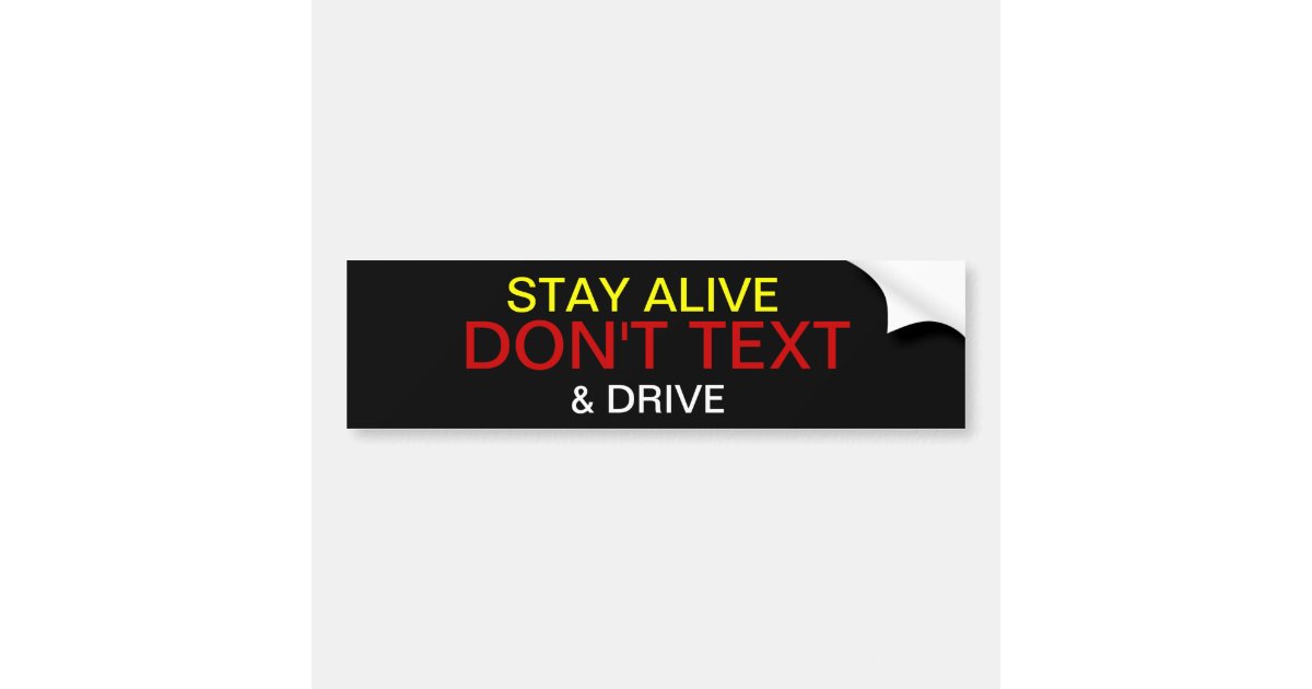 STAY ALIVE DON'T TEXT AND DRIVE BUMPER STICKER | Zazzle