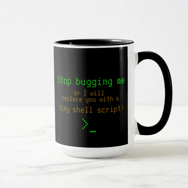 Stop bugging me or i'll replace you with a script mug | Zazzle