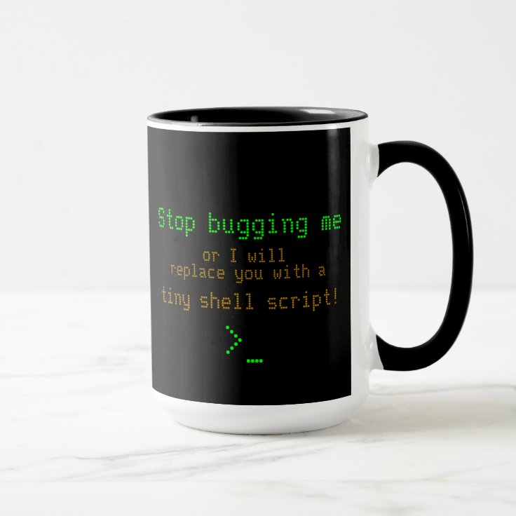 Stop bugging me or i'll replace you with a script mug | Zazzle