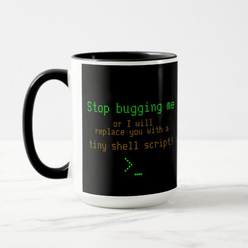 Stop bugging me or i'll replace you with a script mug | Zazzle