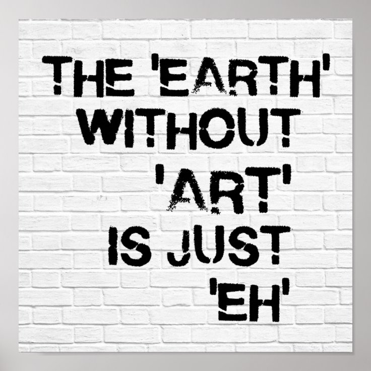 The 'Earth' Without 'Art' is Just Eh Poster | Zazzle