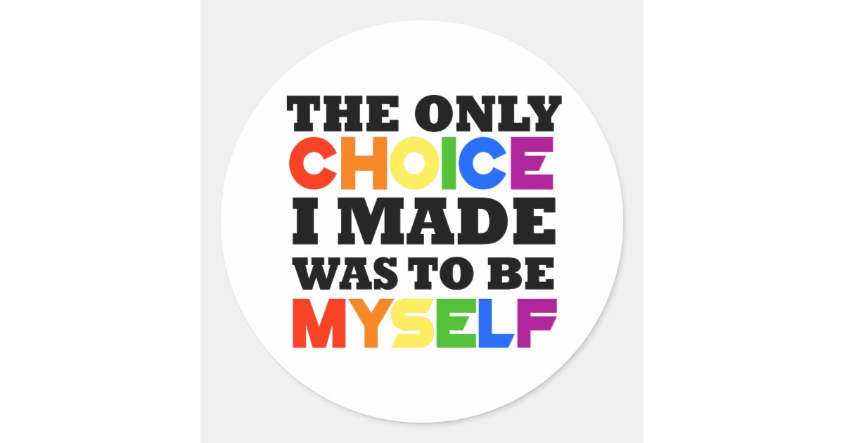 The only choice I made was to be myself Classic Round Sticker | Zazzle