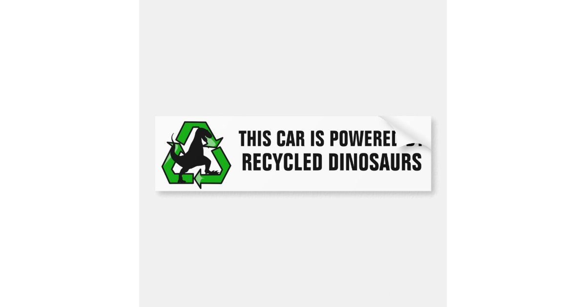 This car is powered by recycled dinosaurs bumper sticker | Zazzle