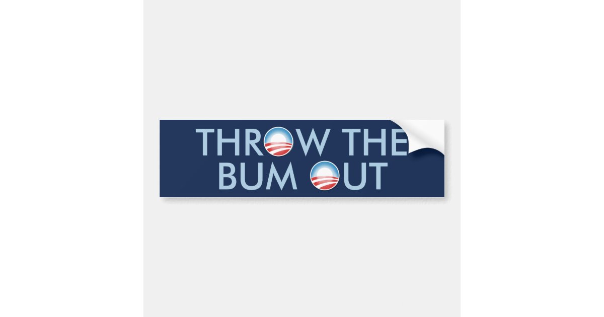 Throw the Bum Out Bumper Sticker | Zazzle