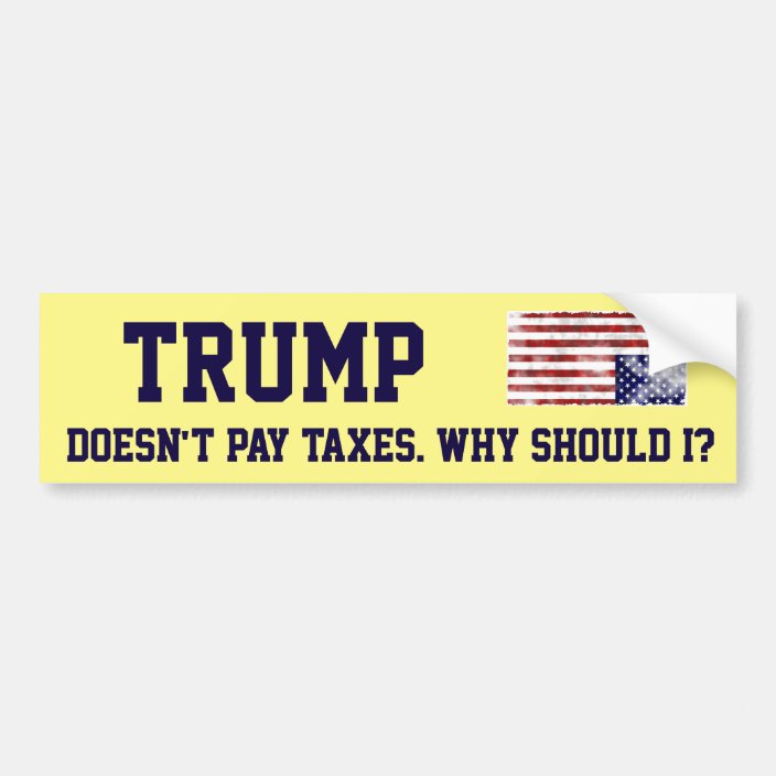 "Trump Doesn't Pay Taxes. Why Should I?" Bumper Sticker | Zazzle.ca