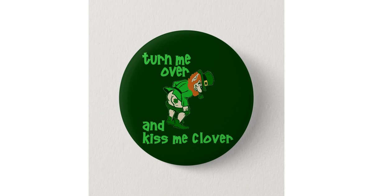 Turn Me Over and Kiss Me Clover 2 Inch Round Button | Zazzle
