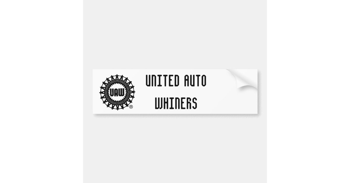 uaw, UNITED AUTO WHINERS Bumper Sticker | Zazzle