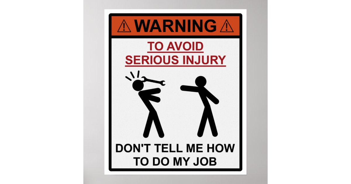 Warning - Don't Tell Me How To Do My Job Poster | Zazzle