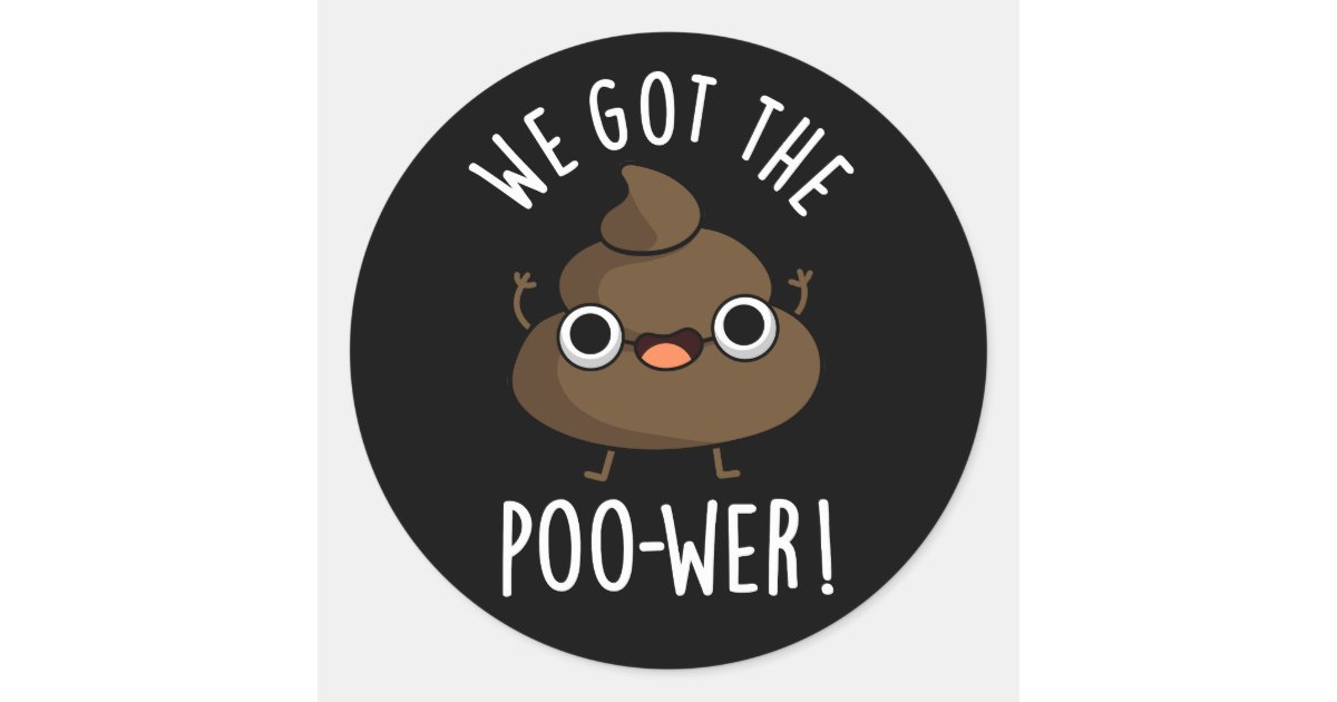 We Got The Poo-wer Funny Poop Pun Dark BG Classic Round Sticker | Zazzle
