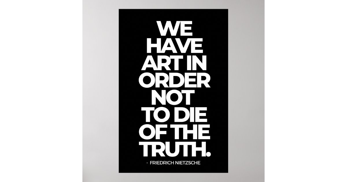 We have art in order not to die of the truth poster | Zazzle