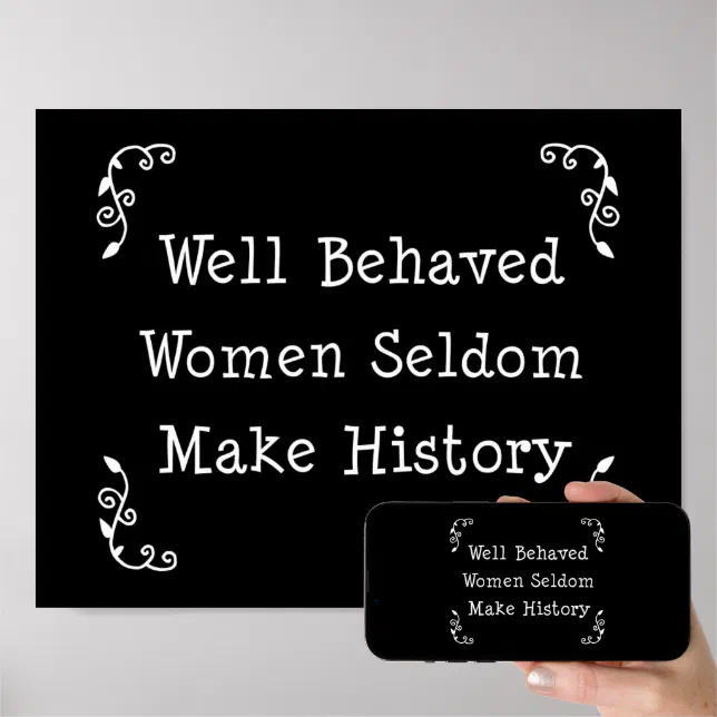 Well Behaved Women Seldom Make History Poster | Zazzle