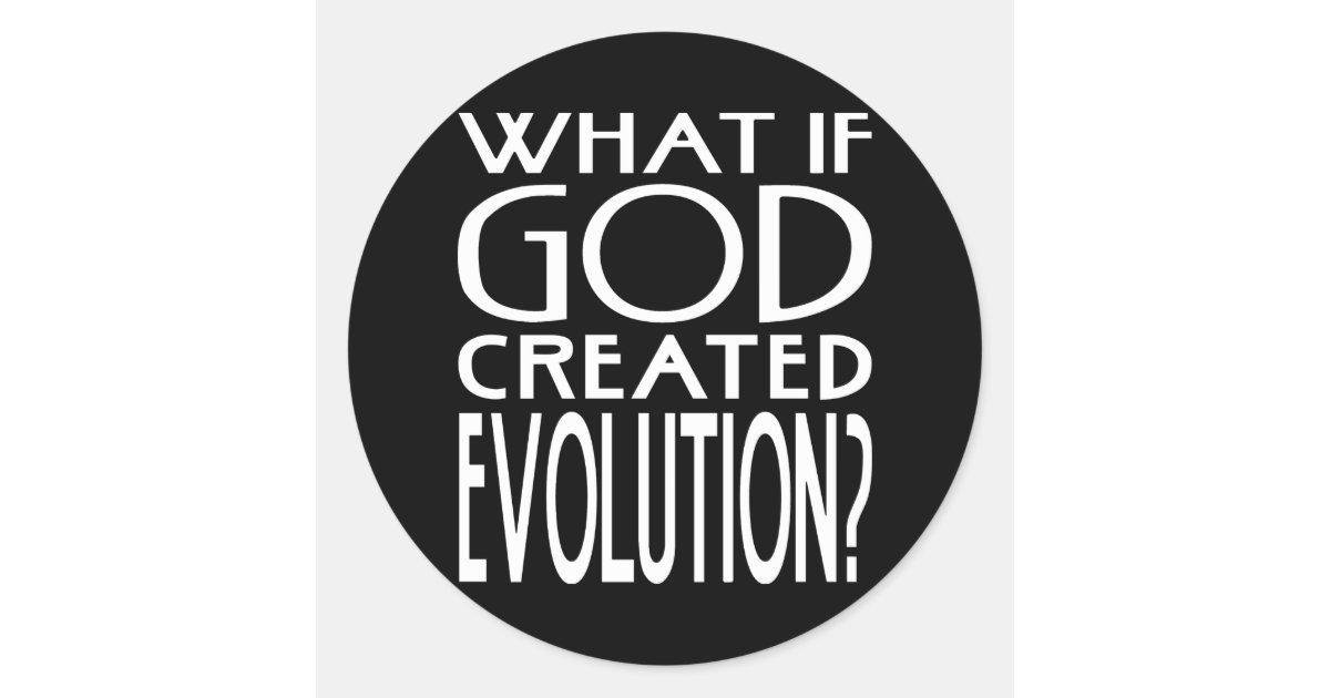 What If God Created Evolution? Intelligent Design Classic Round Sticker ...