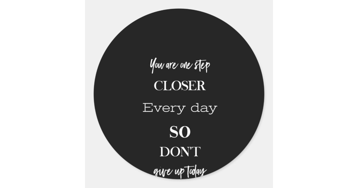 you are one step closer every day so don't give up classic round ...