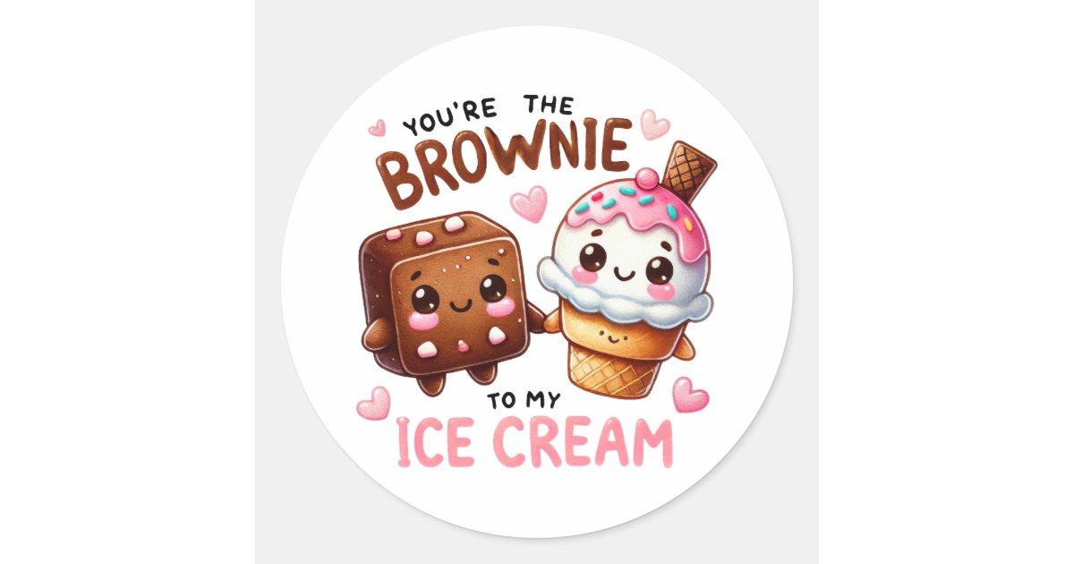 “You’re the Brownie to My Ice Cream – Classic Round Sticker | Zazzle