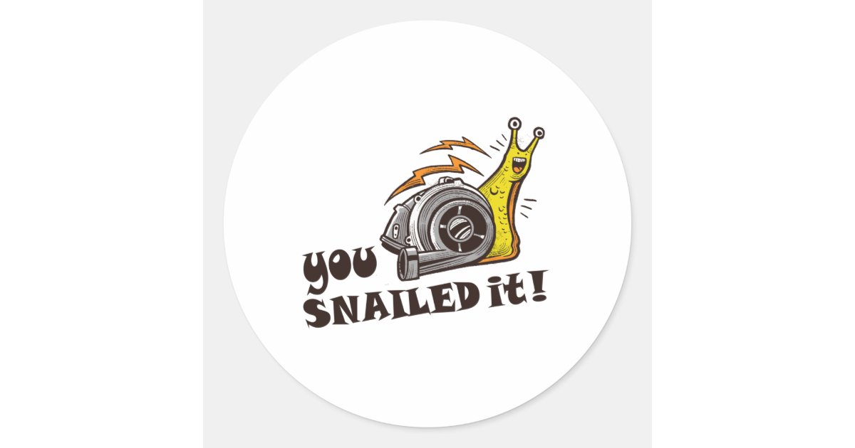 You snailed it well done classic round sticker | Zazzle