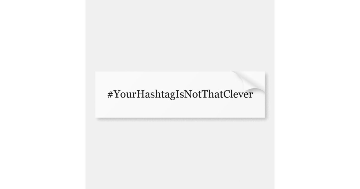 Your Hashtag is not that Clever Bumper Sticker | Zazzle